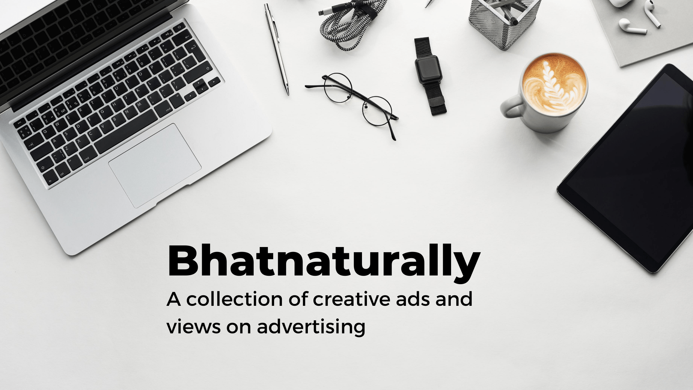 Bhatnaturally | A collection of ads and views on advertising.
