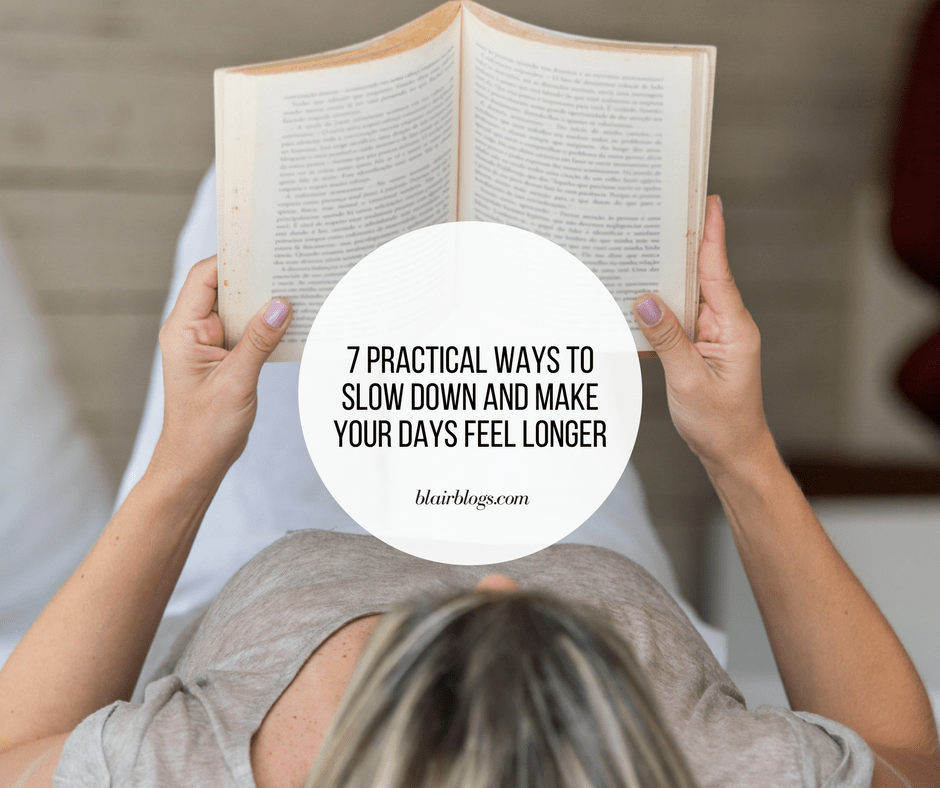 7 Practical Ways to Slow Down and Make Your Days Feel Longer - Blair Blogs