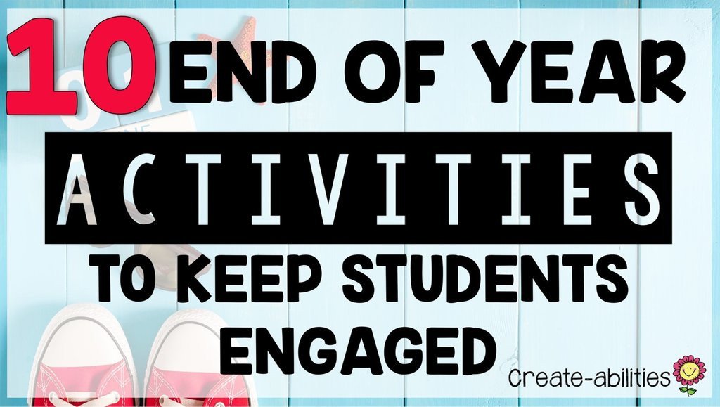 10 End of Year Activities to Keep Your Students Engaged - Create-Abilities