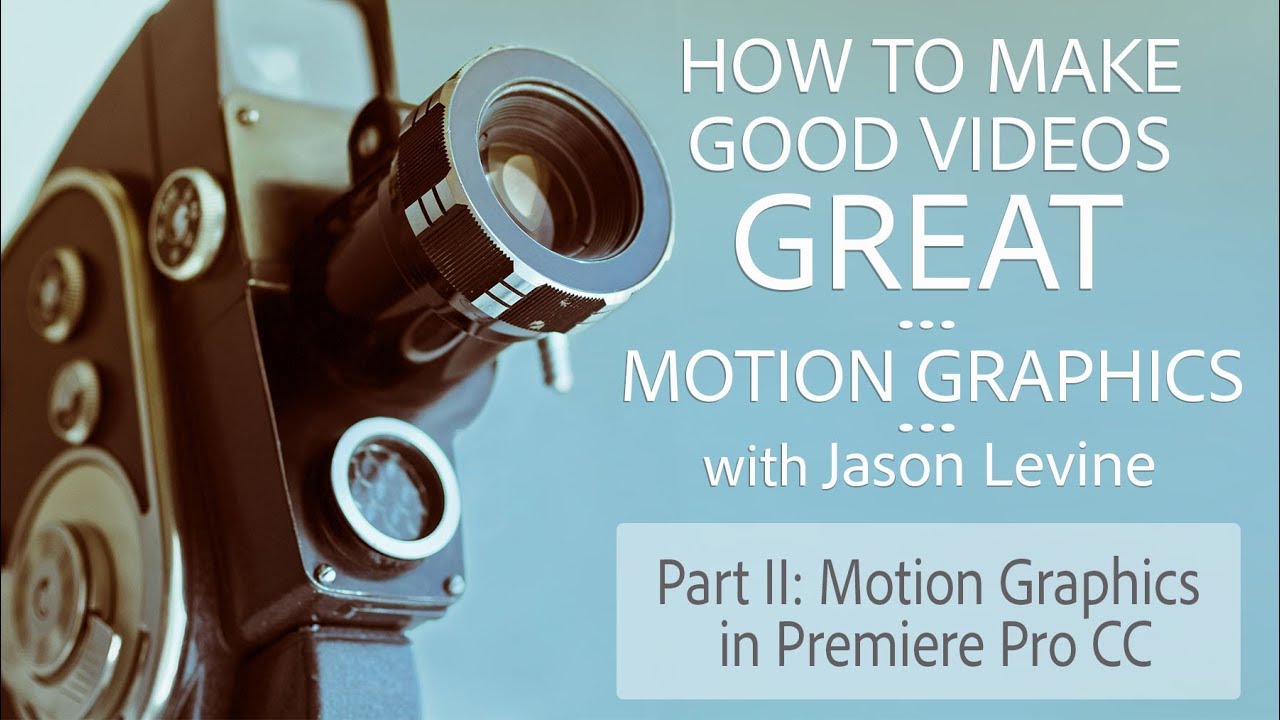 how-to-make-great-videos-part-2-motion-graphics-in-premiere-pro-cc