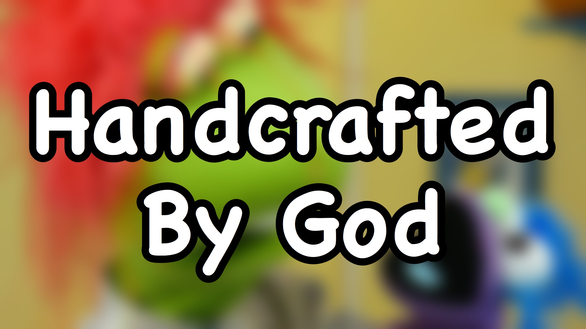 Handcrafted by God | God Loves You Just the Way You Are - DouglasTalks.com