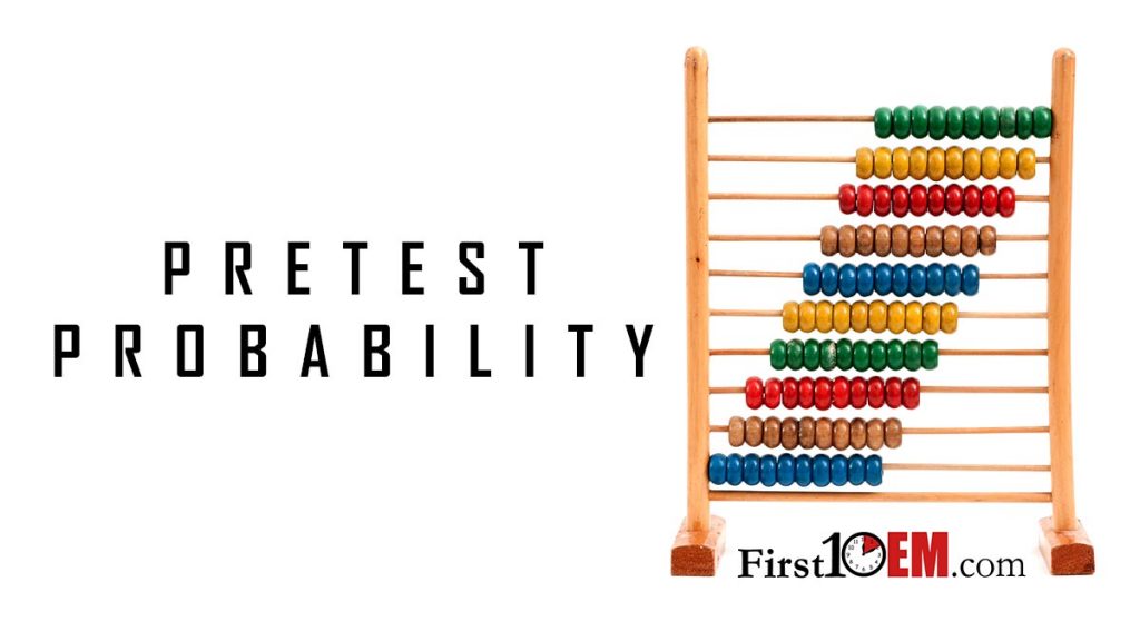 Why pretest probability is absolutely essential - First10EM