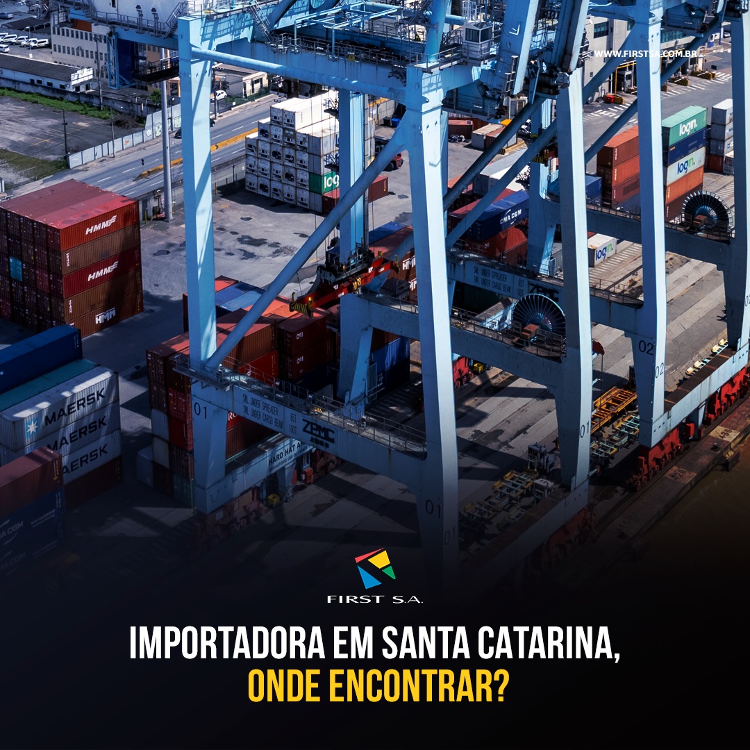 Importadora em Santa Catarina, onde encontrar? - First S.A.