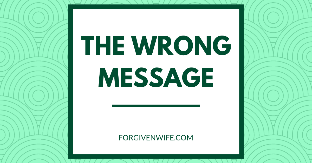 The Wrong Message | The Forgiven Wife