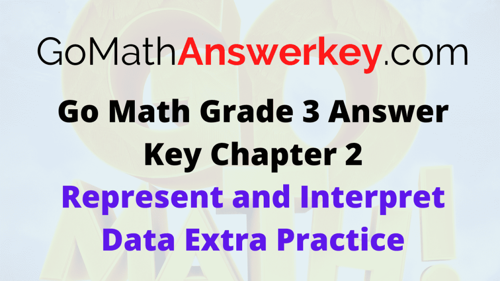 Go Math Grade 3 Answer Key Chapter 2 Represent And Interpret Data Extra go-math-grade-3-answer-key-chapter-2-represent-and-interpret-data-extra
