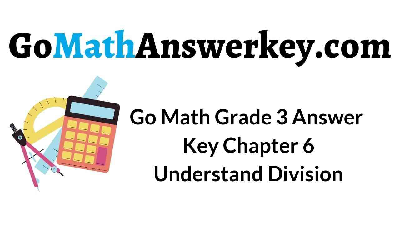 Go Math Grade 3 Chapter 6 Answer Key Pdf Understand Division – Go Math Answer Key