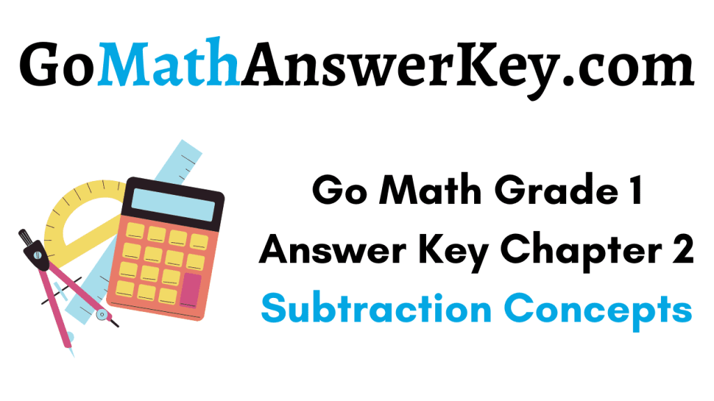 Go Math Grade 1 Chapter 2 Answer Key Pdf Subtraction Concepts Go Math Go Math Grade 1 Chapter 2 Answer Key Pdf Subtraction Concepts Go Math