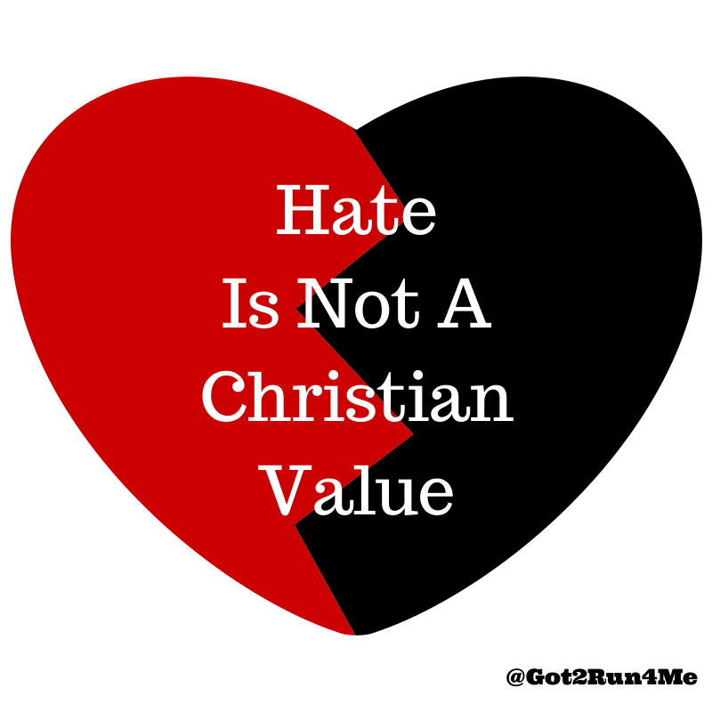 Hate Is Not A Christian Value : Got2Run4MeRunning With Perseverance