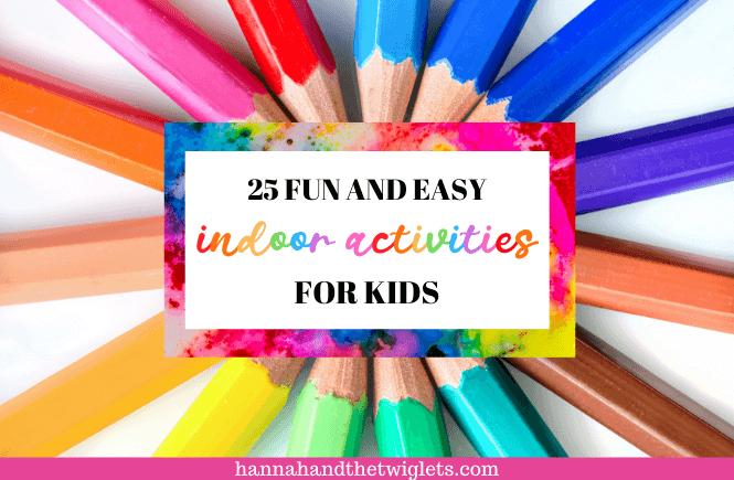 25 Fun And Easy Indoor Activities For Kids - Hannah and the Twiglets