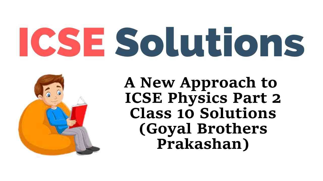 A New Approach to ICSE Physics Part 2 Class 10 Solutions – ICSE Solutions