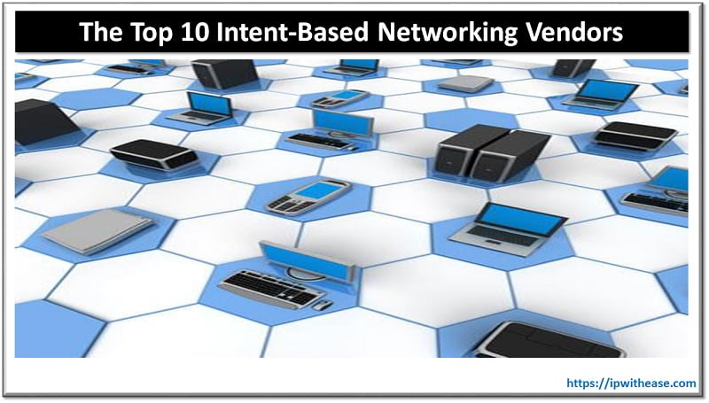 Top 10 trends in Intent Based Networking Vendors 2022 - IP With Ease