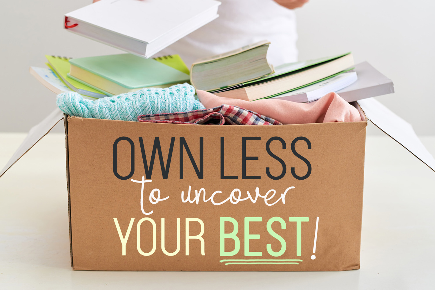 What if Owning Less is the Key to Uncovering YOUR BEST?