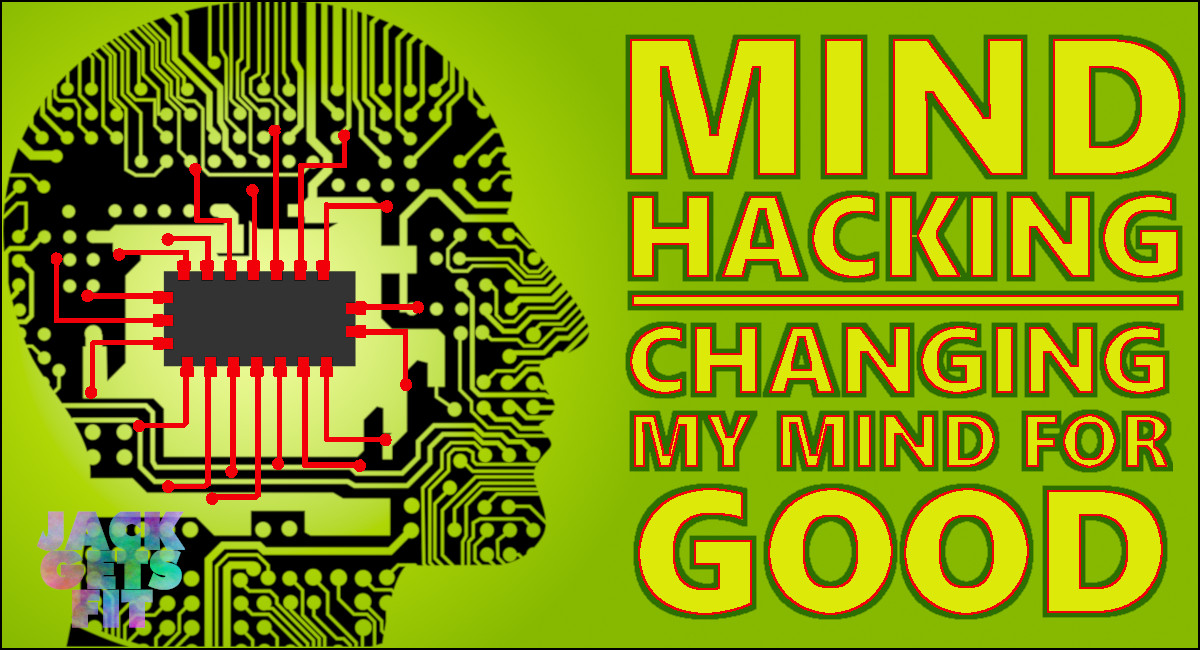 Mind Hacking - Changing My Mind For Good – Jack Gets Fit