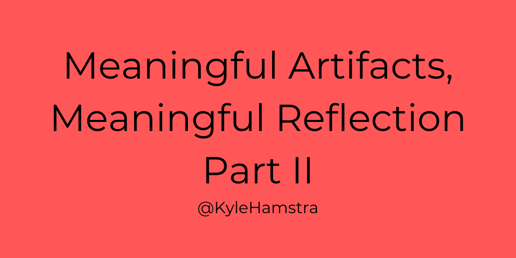 Meaningful Artifacts for Meaningful Reflection-Part II - #HamstraHighlights