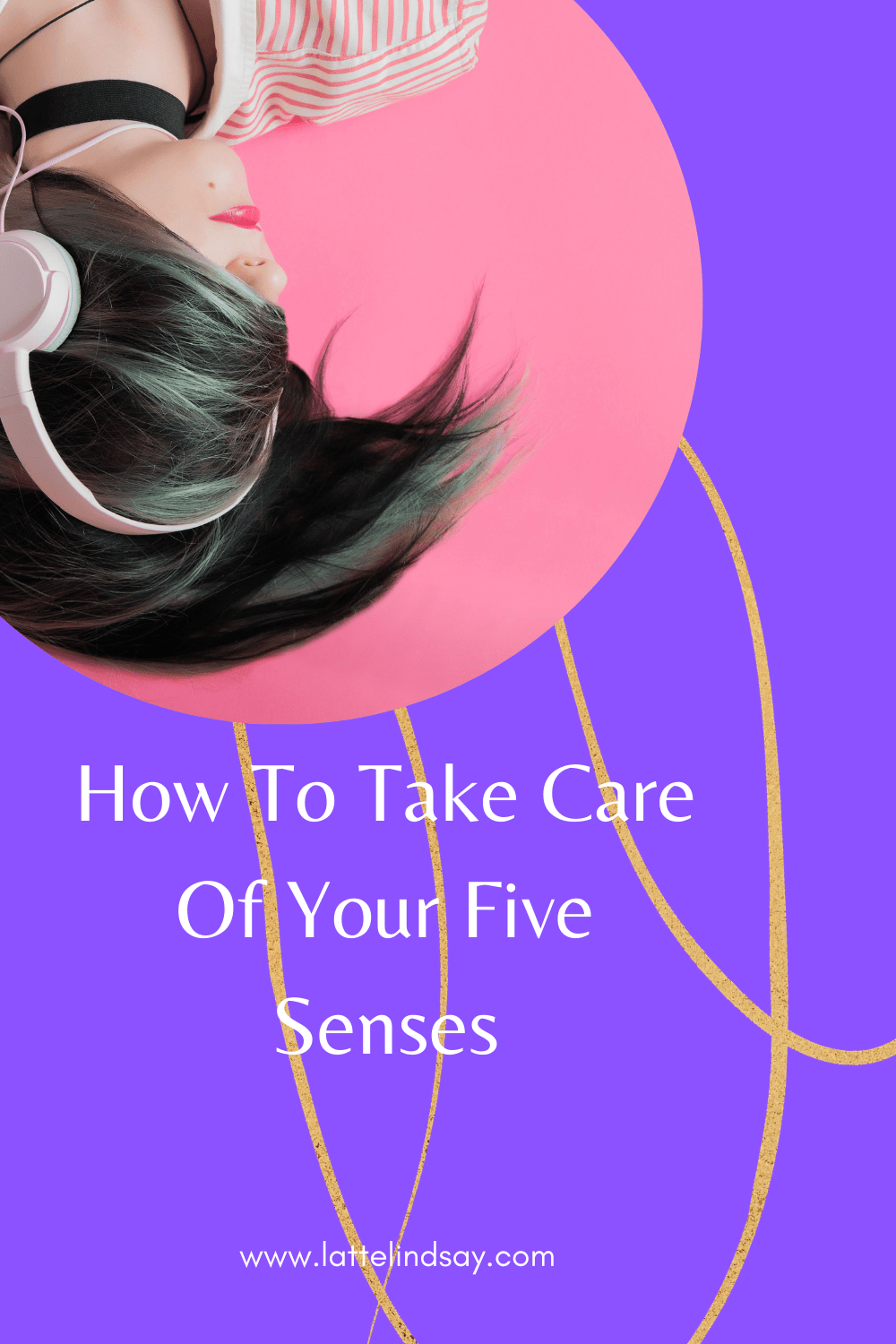 How To Take Care Of Your Five Senses - Latte Lindsay