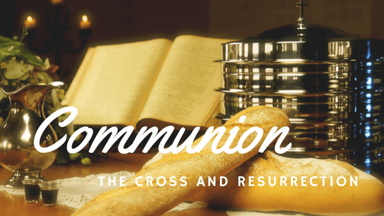 Communion - The Cross and Resurrection - "In Remembrance of Me ...
