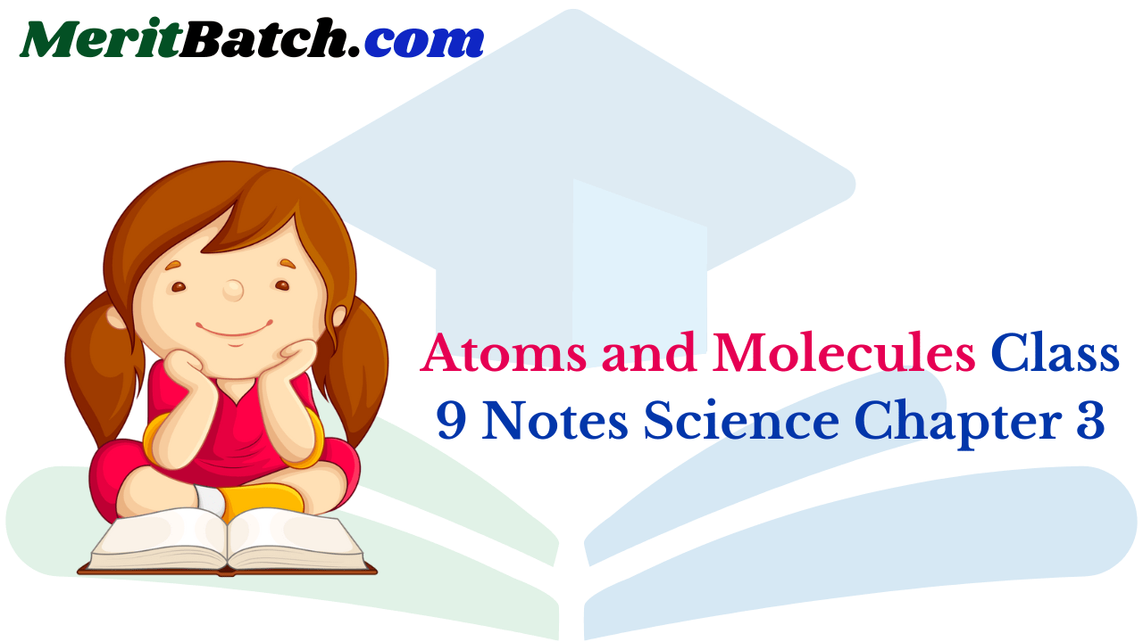 Atoms and Molecules Class 9 Notes Science Chapter 3 – Merit Batch