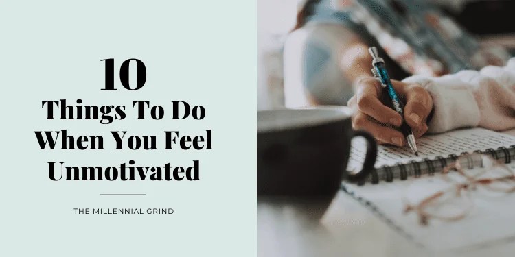 10 Things To Do When You Feel Unmotivated | THE MILLENNIAL GRIND