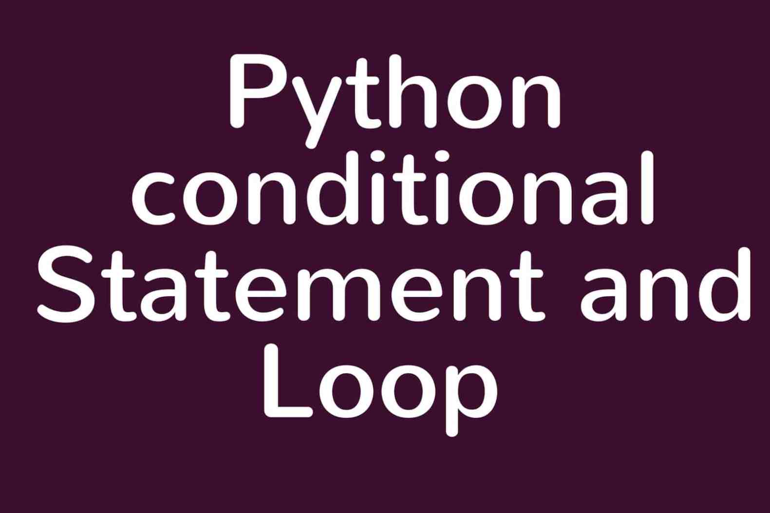Understanding the conditional Statement and Loop of python – MoboLogic+