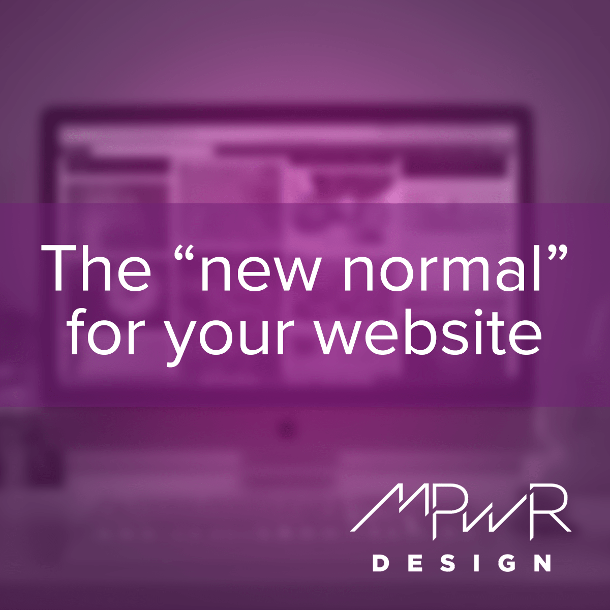 The "new normal" for your website - MPWR Design
