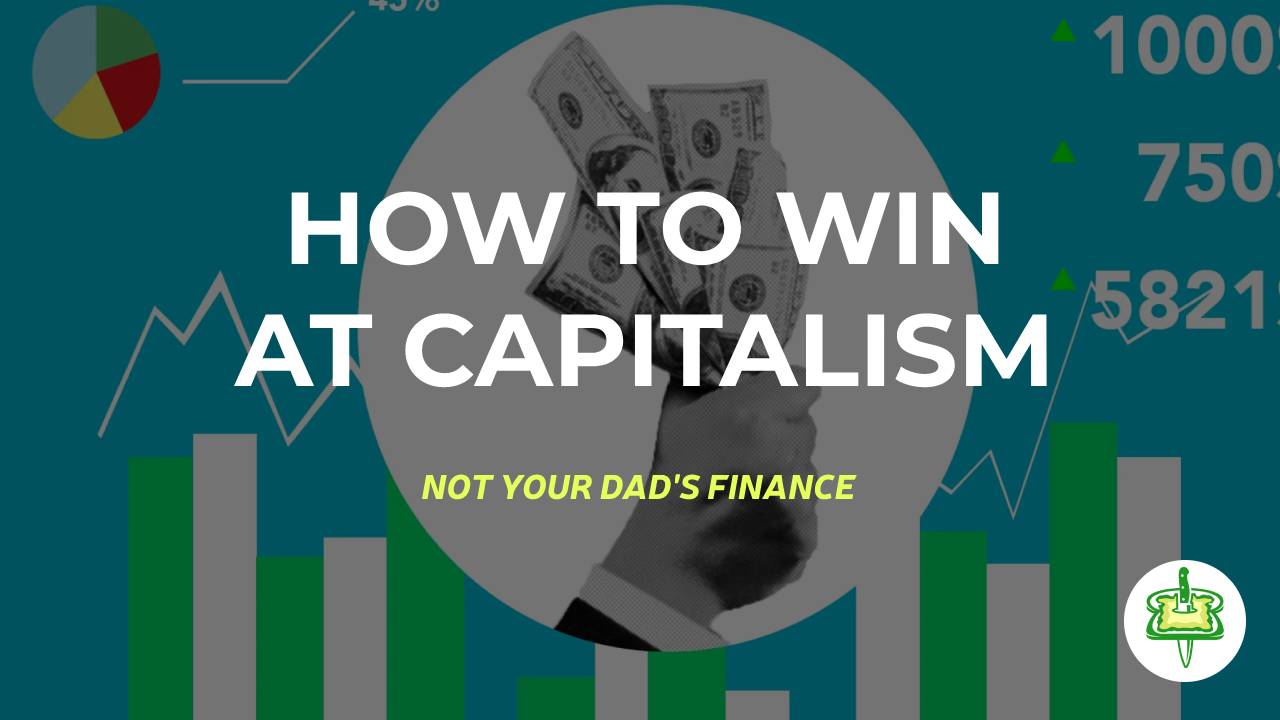 How to Win at Capitalism - Not Your Dad's Finance