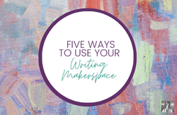 126: 5 Ways to Use your Writing Makerspace - Spark Creativity