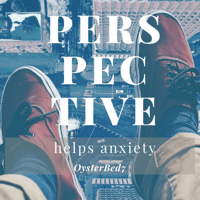 Perspective Helps Anxiety • Bonny's Oysterbed7