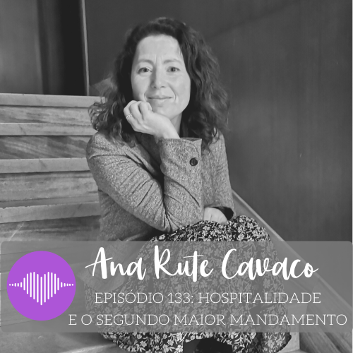 Hospitalidade e o Segundo Maior Mandamento - Ana Rute Cavaco #133