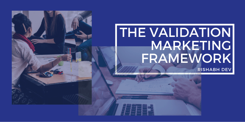 Introducing The Validation Marketing Framework - Rishabh Dev