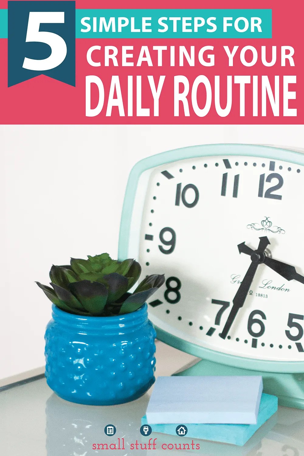 My Proven 5-Step System For Creating A Daily Routine - Small Stuff Counts