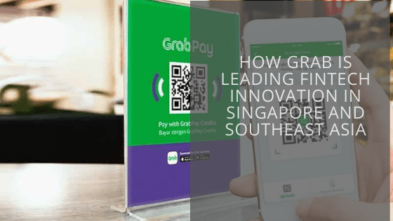 How Grab is leading fintech innovation in Singapore and Southeast Asia ...