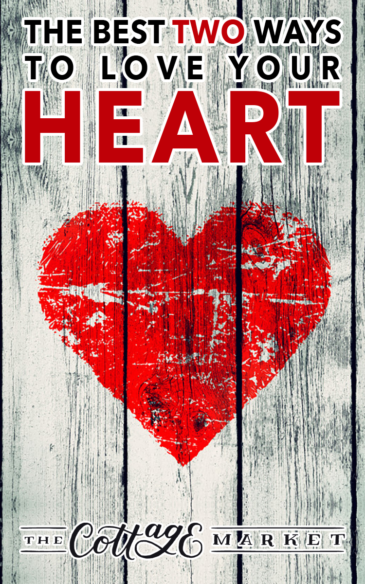 The Best Two Ways to Love Your Heart - The Cottage Market