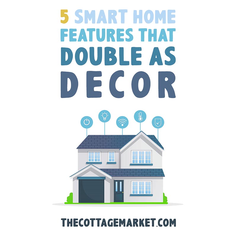 5 Smart Home Features That Double as Decor! - The Cottage Market