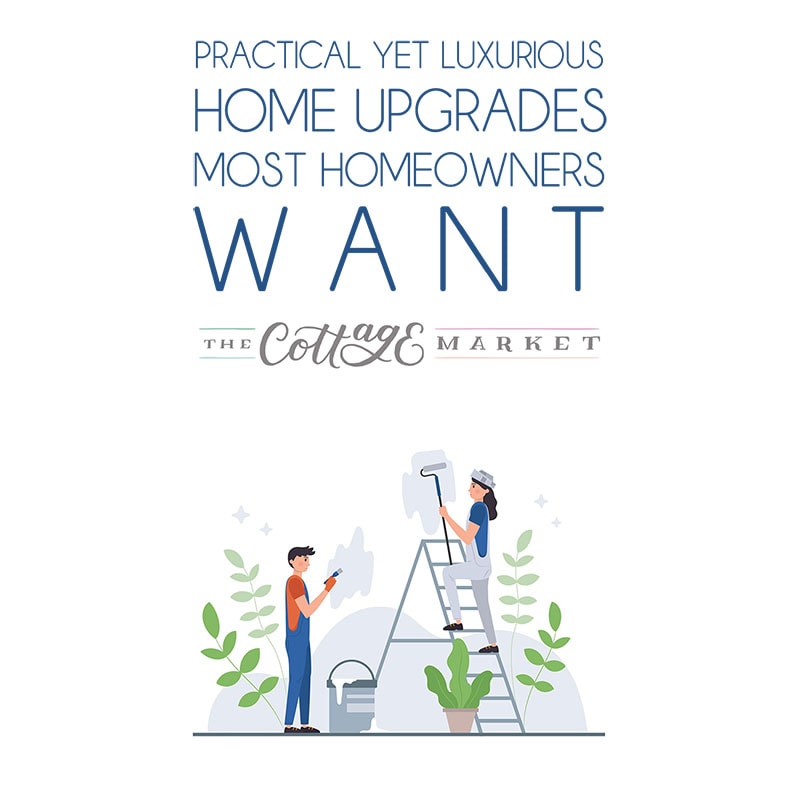 Practical Yet Luxurious Home Upgrades Most Homeowners Want - The ...