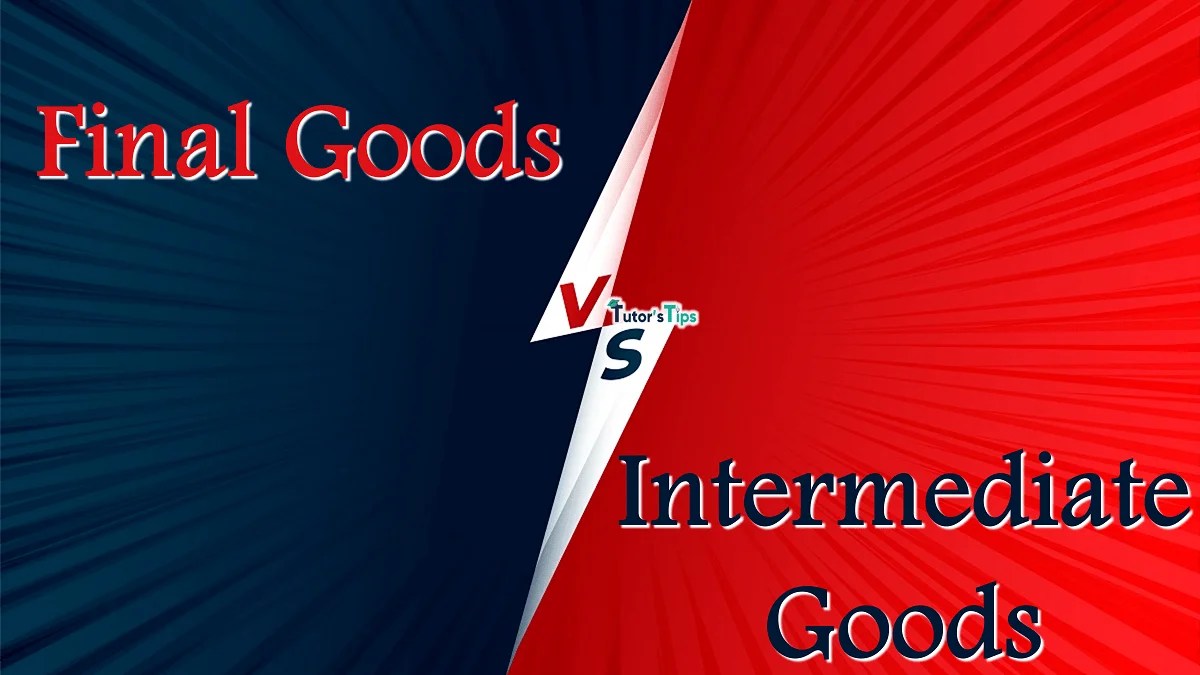 Difference between Final Goods and Intermediate Goods - Tutor's Tips