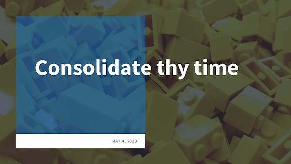 Consolidate thy time | Tyler DeVries