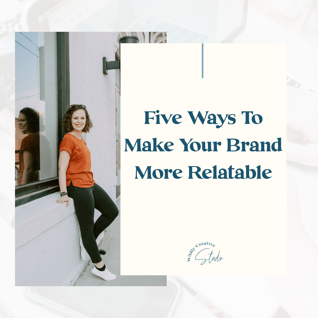 Five Ways To Make Your Brand More Relatable - Wildly Creative Studio