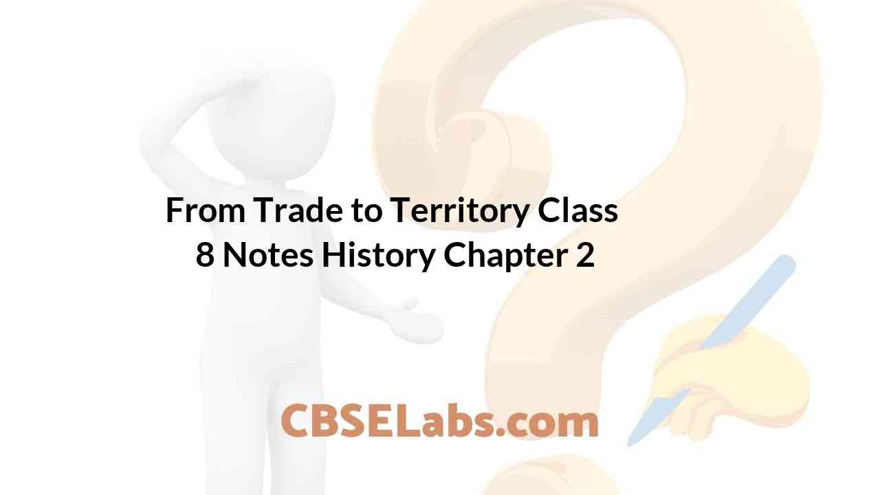 From Trade to Territory Class 8 Notes History Chapter 2 - CBSE Labs