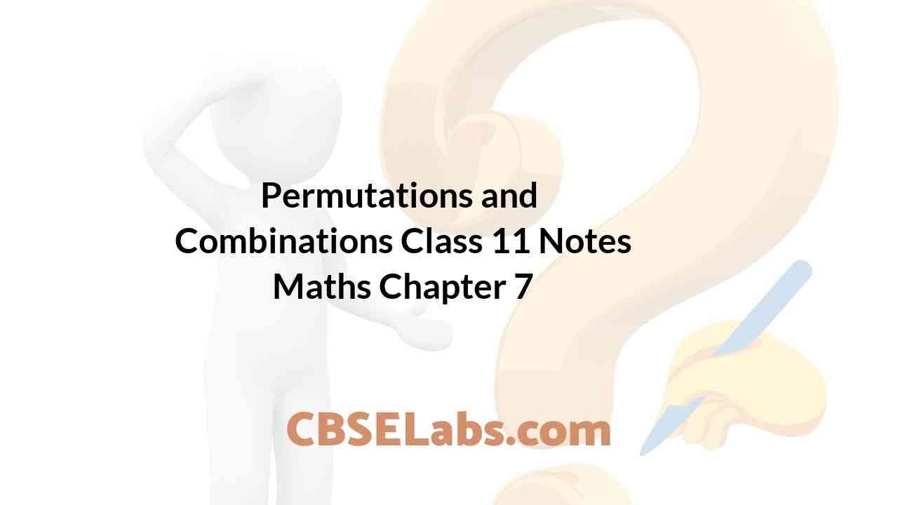 Permutations and Combinations Class 11 Notes Maths Chapter 7 - CBSE Labs