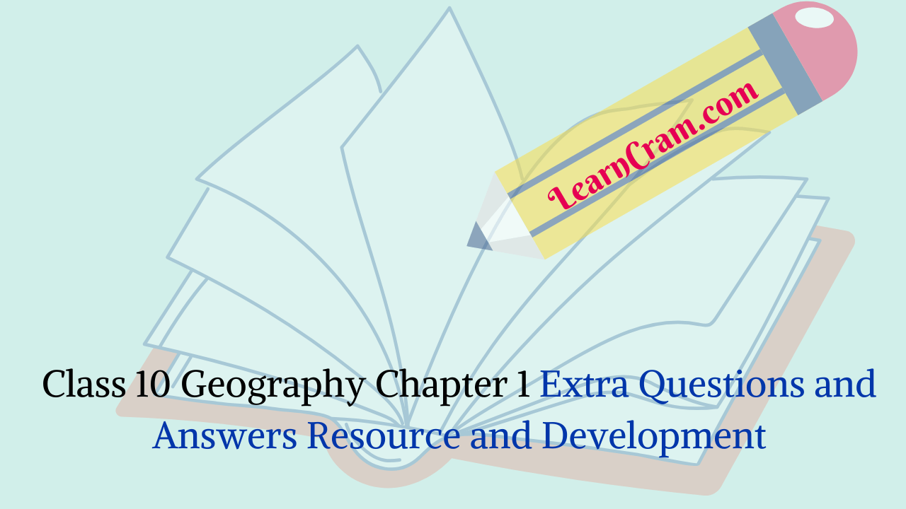 Class 10 Geography Chapter 1 Extra Questions and Answers Resource and Development – Learn Cram