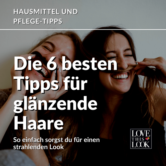 Die 6 besten Tipps für glänzende Haare - LOVE THIS LOOK