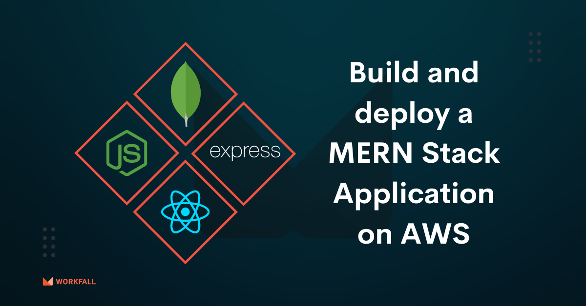 How To Build And Deploy A Mern Stack Application On Aws The Workfall