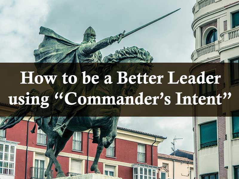 How to be a Better Leader using “Commander’s Intent” - Your Wealthy Mind